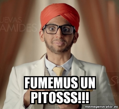 Meme Personalizado - Fumemus un pitosss!!! - 31555317