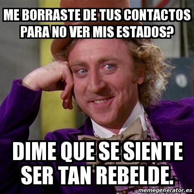 Meme Willy Wonka - Me borraste de tus contactos para no ver mis estados ...