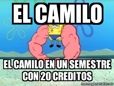 Meme Personalizado - El camilo el camilo en un semestre con 20 creditos ...