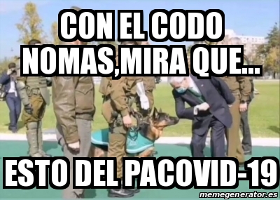 Meme Personalizado - con el codo nomas,mira que... esto del pacovid-19 ...