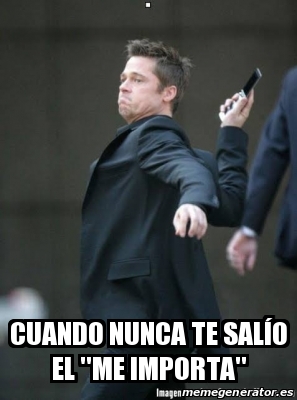 Meme Personalizado - Cuando nunca te salÃ­o el "me importa" - 31556149