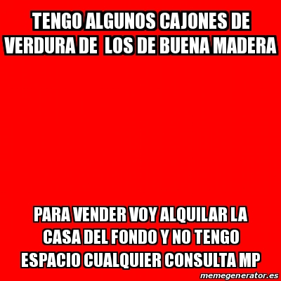 Meme Personalizado - Tengo algunos cajones de verdura de los de buena ...
