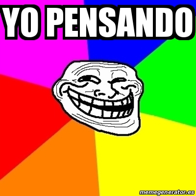 Meme Troll - Yo pensando - 31556524