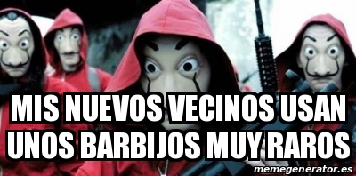 Meme Personalizado - mis nuevos vecinos usan unos barbijos muy raros ...
