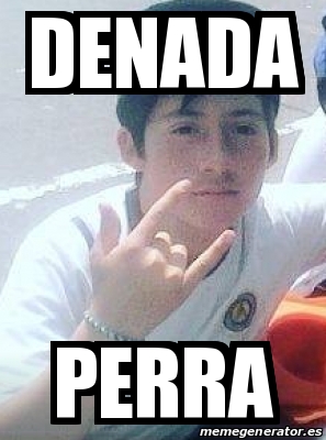 Meme Personalizado - DENADA PERRA - 31556932