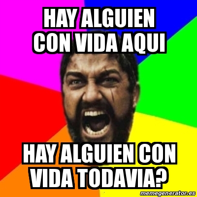 Meme Sparta - Hay alguien con vida aqui Hay alguien con vida todavia ...
