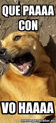 Meme Personalizado - Que paaaa con Vo haaaa - 31557200