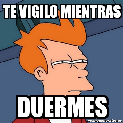 Meme Futurama Fry - Te vigilo mientras duermes - 31557229