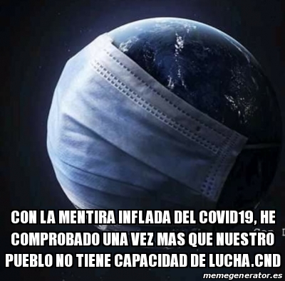 Meme Personalizado - Con la mentira inflada del Covid19, he comprobado ...