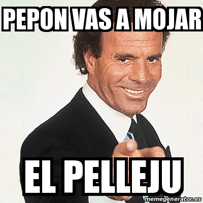 Meme Julio Iglesias - PEPON vas a mojar El pelleju - 31557765