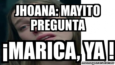 Meme Personalizado - Jhoana: mayito pregunta - 31558110