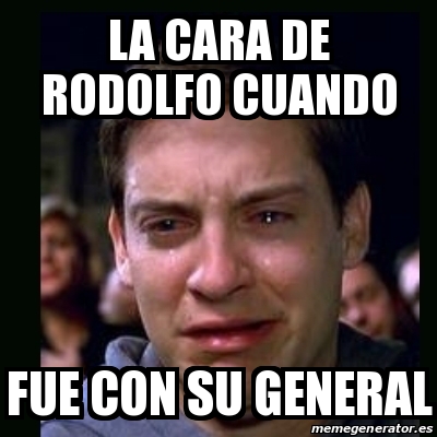 Meme crying peter parker - la cara de rodolfo cuando fue con su general ...