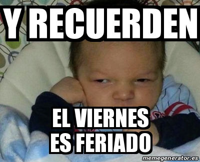 Meme Personalizado - Y recuerden El viernes es feriado - 31558554