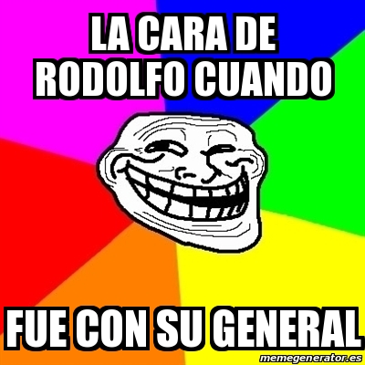 Meme Troll - la cara de rodolfo cuando fue con su general - 31558629