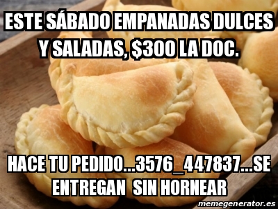 Meme Personalizado - Este sÃ¡bado empanadas dulces y saladas, $300 la ...