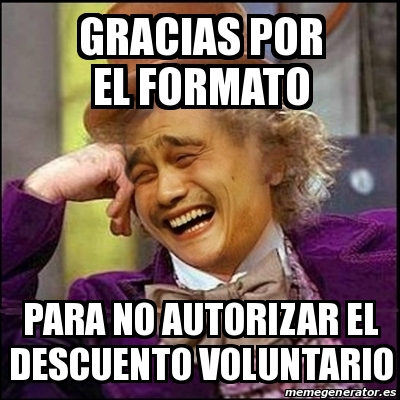 Meme Yao Wonka - Gracias por el formato Para no autorizar el descuento ...