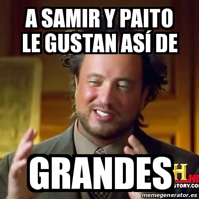Meme Ancient Aliens - A samir y paito le gustan asÃ­ de Grandes - 31558975