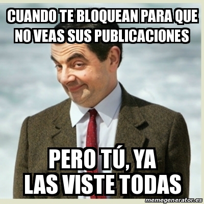 Meme Mr Bean - Cuando te bloquean para que no veas sus publicaciones ...