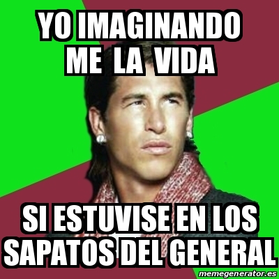 Meme Sergio Ramos - yo imaginando me la vida si estuvise en los sapatos ...