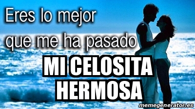 Meme Personalizado - Mi celosita hermosa - 31560029