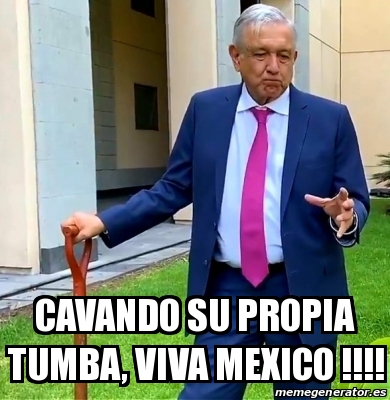 Meme Personalizado - cavando su propia tumba, viva mexico !!!! - 31560662