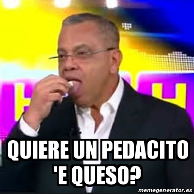 Meme Personalizado - Quiere un pedacito 'e queso? - 31560933