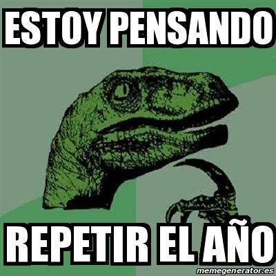 Meme Filosoraptor - Estoy pensando repetir el aÃ±o - 31561123