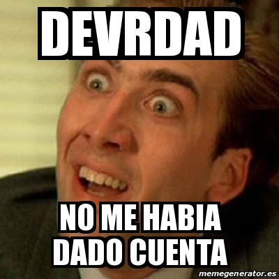 Meme No me digas - devrdad no me habia dado cuenta - 31561144