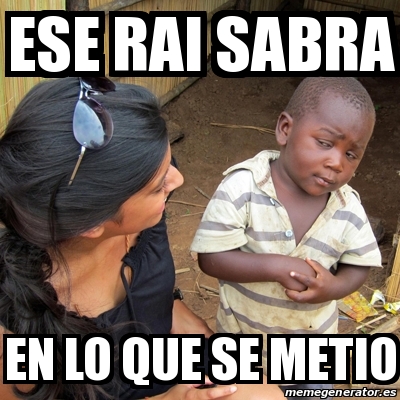 Meme Skeptical 3rd World Kid - Ese rai sabra En lo que se metio - 31561376