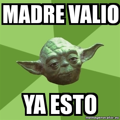 Meme Yoda - Madre valio Ya Esto - 31561768