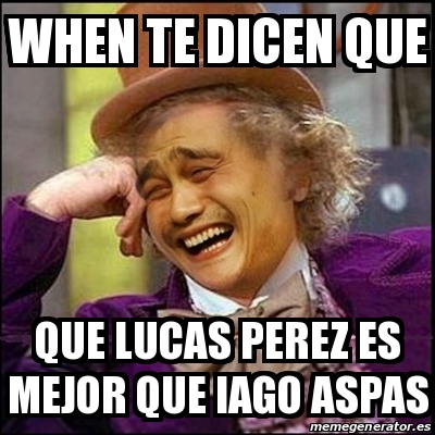 Meme Yao Wonka - When te dicen que Que lucas perez es mejor que iago ...
