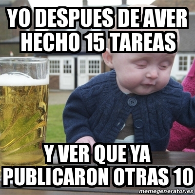 Meme Drunk Baby - yo despues de aver hecho 15 tareas y ver que ya ...