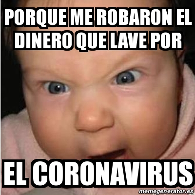 Meme Bebe furioso - porque me robaron el dinero que lave por el ...