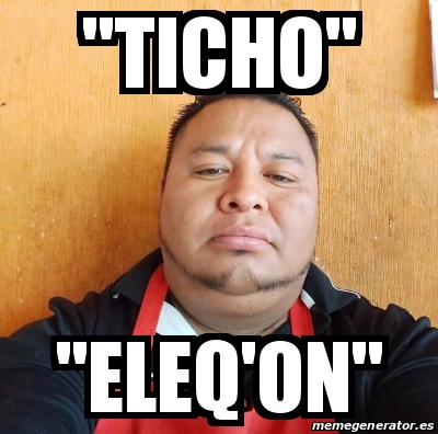 Meme Personalizado - "Ticho" "Eleq'on" - 31563002
