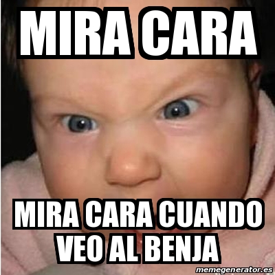 Meme Bebe furioso - MIRA CARA MIRA CARA CUANDO VEO AL BENJA - 31563117