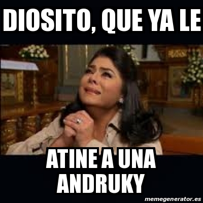 Meme Personalizado - diosito, que ya le atine a una andruky - 31563488