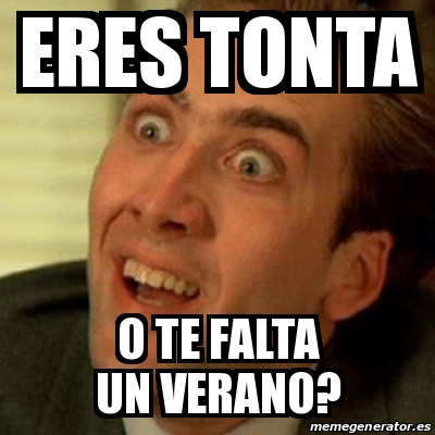 Meme No me digas - ERES TONTA O TE FALTA UN VERANO? - 31563926