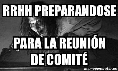 Meme Personalizado - RRHH PREPARANDOSE PARA LA REUNIÃ“N DE COMITÃ ...