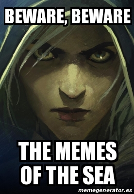 Meme Personalizado - beware, beware the memes of the sea - 31564449