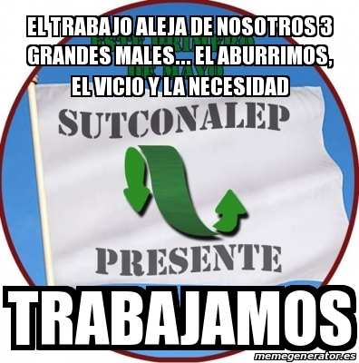 Meme Personalizado - El Trabajo aleja de nosotros 3 grandes males... el ...