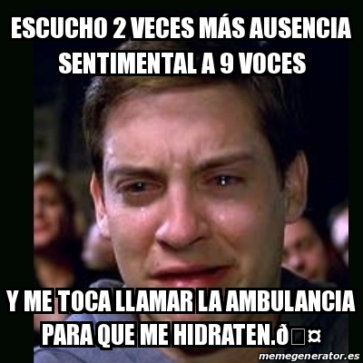Meme crying peter parker - Escucho 2 veces mÃ¡s Ausencia Sentimental a ...