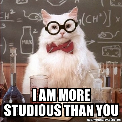 Meme Chemistry Cat - i am more STUDIOUS THAN YOU - 31565527