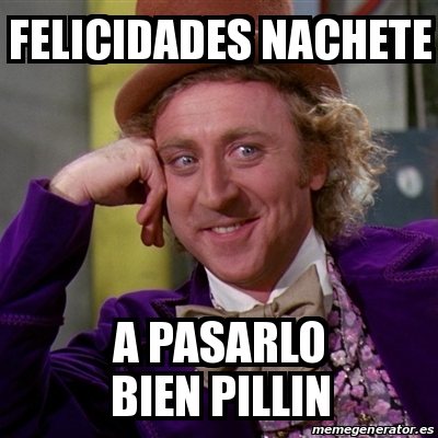 Meme Willy Wonka - Felicidades Nachete A pasarlo bien pillin - 31565552
