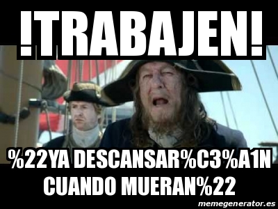 Meme Personalizado - !Trabajen! %22Ya descansar%C3%A1n cuando mueran%22 ...