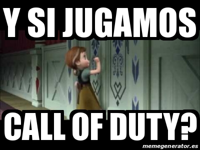 Meme Personalizado - Y si jugamos Call of duty? - 31566673