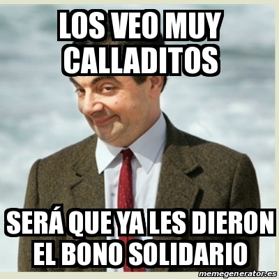 Meme Mr Bean - Los veo muy calladitos SerÃ¡ que ya les dieron el bono ...