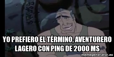 Meme Personalizado - Yo prefiero el tÃ©rmino, aventurero lagero con ...