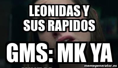Meme Personalizado - Leonidas y sus rapidos GMs: mk ya - 31567431