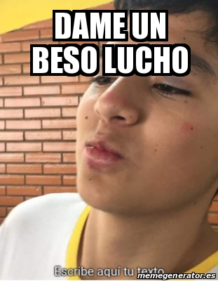 Meme Personalizado - Dame un beso lucho - 31567627