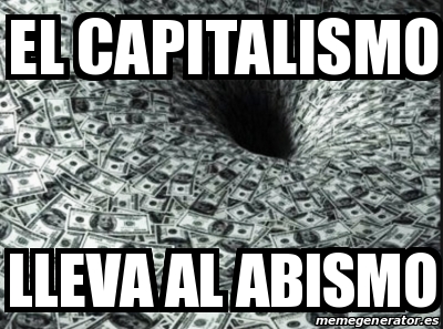 Meme Personalizado - El CAPITALISMO Lleva al ABISMO - 31567891